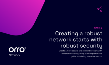 Robust Security: Network Strategy Part 2 | Orro